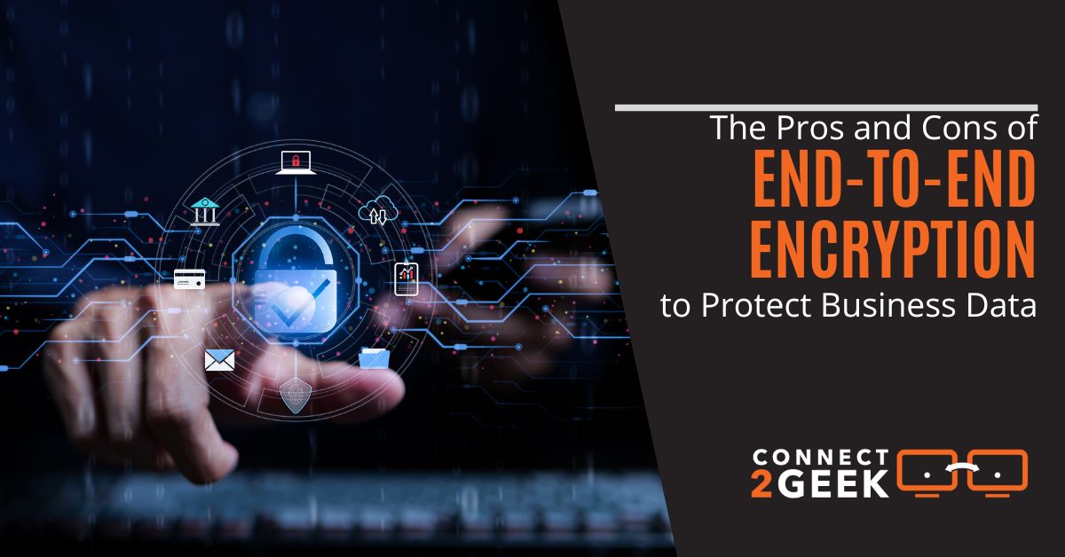 The Pros and Cons of End-To-End Encryption to Protect Business Data The Pros and Cons of End-To-End Encryption to Protect Business Data